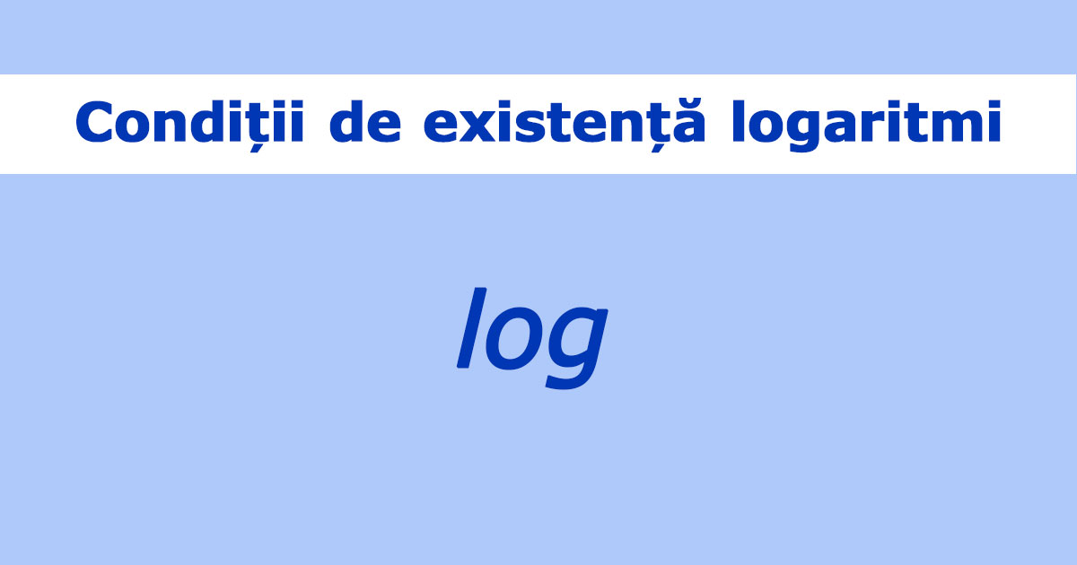 Condiții de existență logaritmi + exemple
